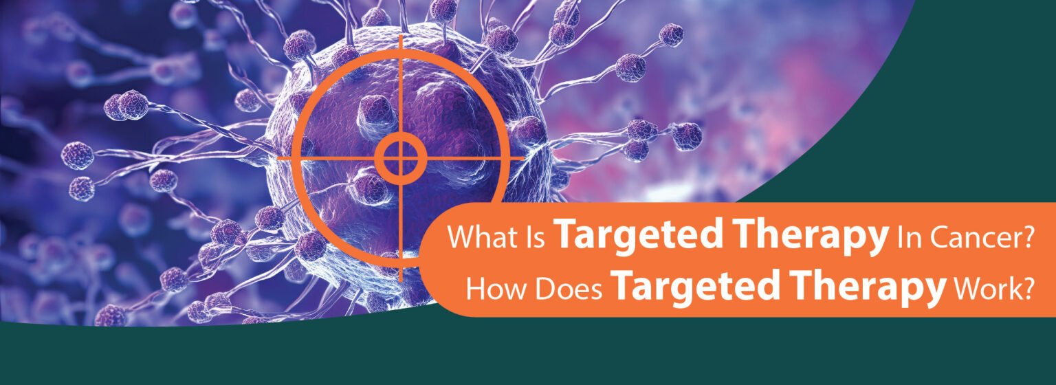 What Is Targeted Therapy in Cancer and How Does it Work?